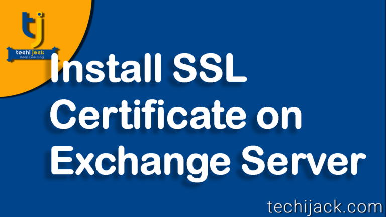 How To Install SSL Certificate In Exchange 2016 | Techijack.com