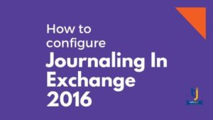 Journaling In Exchange 2016 - How To Configure Journaling | Techijack