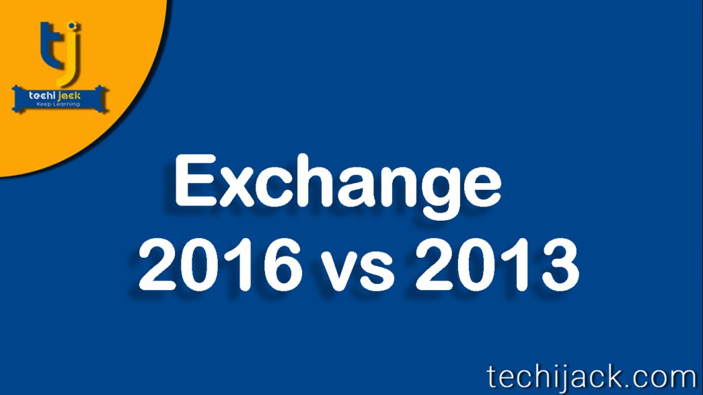 Exchange 2016 vs 2013 | Explore New Feature - Techijack