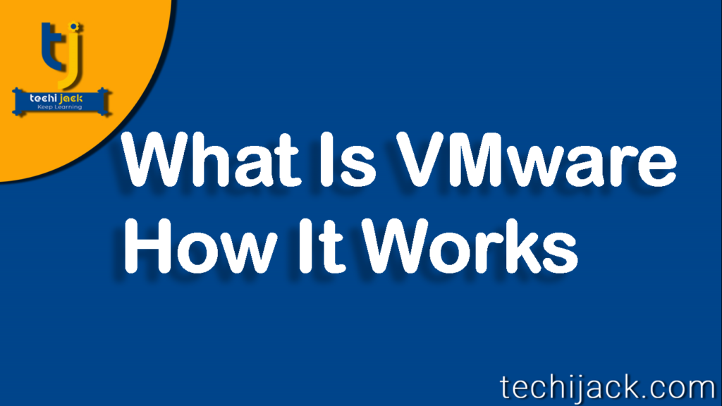 What Is VMware Virtualization - How It Works - Techijack