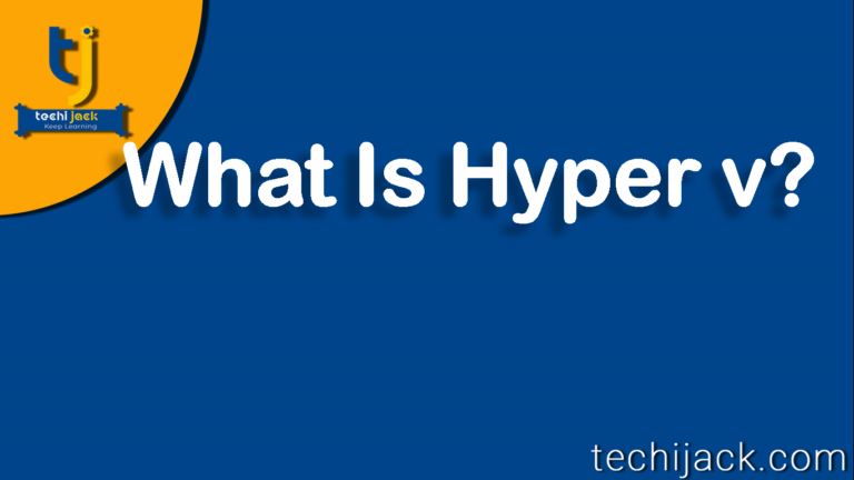 What Is Hyper V? | Powerful Virtualization Technology | Techijack