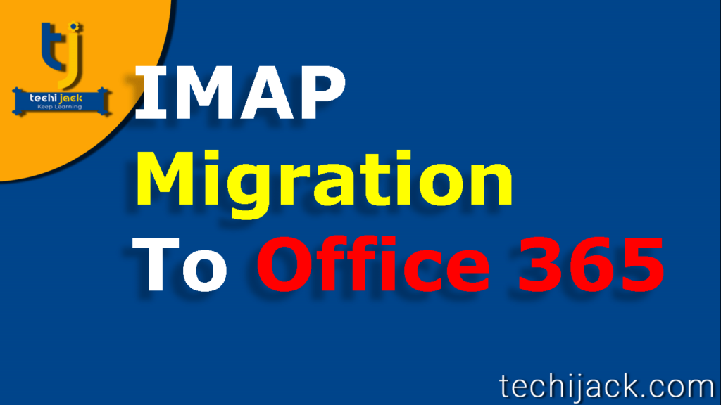 IMAP Migration To Office 365 | Step By Step Migration - Techijack